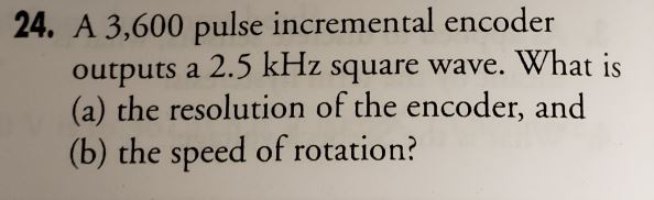 Solved 24. A 3,600 pulse incremental encoder outputs a 2.5 | Chegg.com