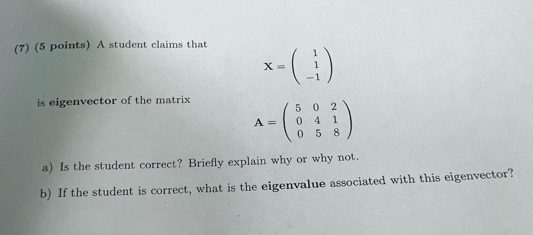 Solved (7) (5 points) A student claims that X=⎝⎛11−1⎠⎞ is | Chegg.com