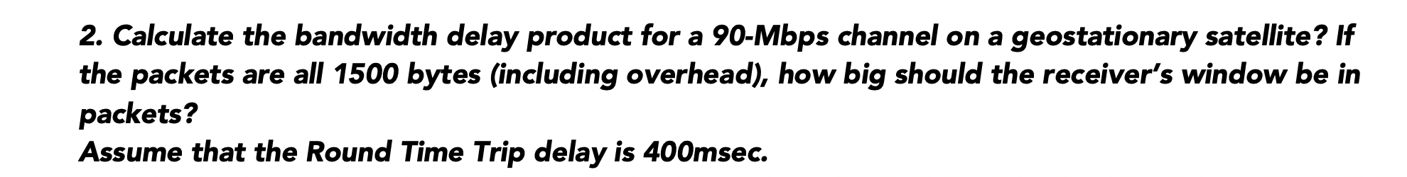 Solved 2. Calculate the bandwidth delay product for a | Chegg.com