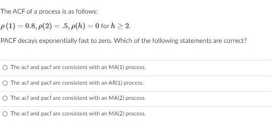Solved The ACF of a process is as follows: P(1) = 0.8,p(2) = | Chegg.com