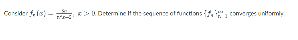 Solved Consider fn(x)=n2x+23n,x>0. Determine if the sequence | Chegg.com