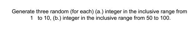 Solved Generate three random (for each) (a.) integer in the | Chegg.com