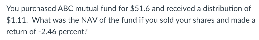 Solved You purchased ABC mutual fund for $51.6 and received | Chegg.com