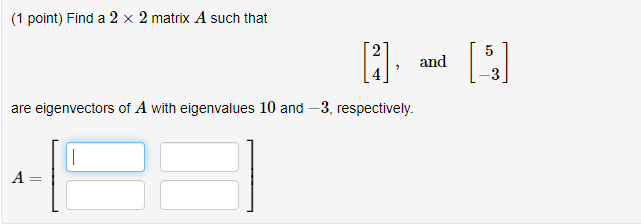 Solved (1 point) Find a 2×2 matrix A such that [24], and | Chegg.com