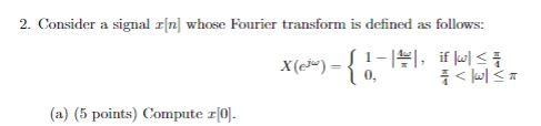 Solved 2. Consider a signal x[n] whose Fourier transform is | Chegg.com