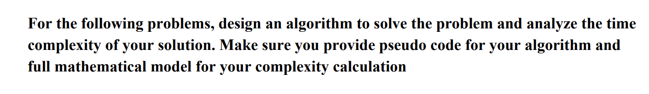 Solved For the following problems, design an algorithm to | Chegg.com