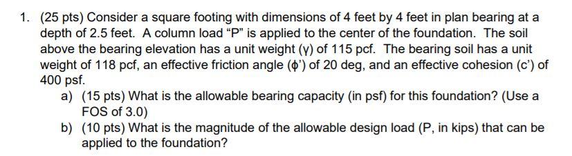 Solved 1. (25 pts) Consider a square footing with dimensions | Chegg.com Solved 1. (25 pts) Consider a square footing with dimensions | Chegg.com