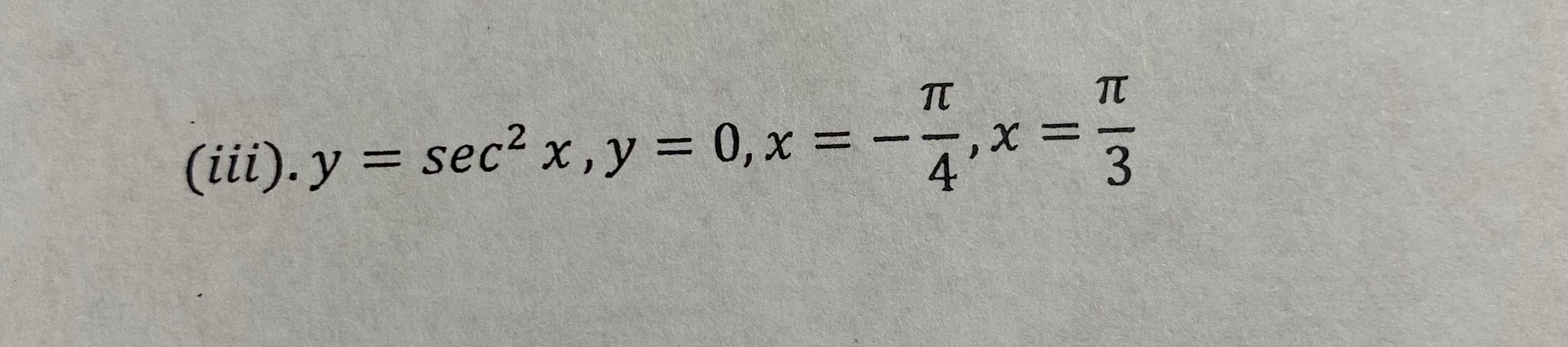 Solved iii). y=sec2x,y=0,x=−4π,x=3π | Chegg.com