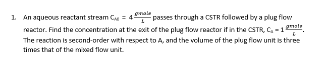 Solved 1. An aqueous reactant stream CAD = 4 gmole passes | Chegg.com