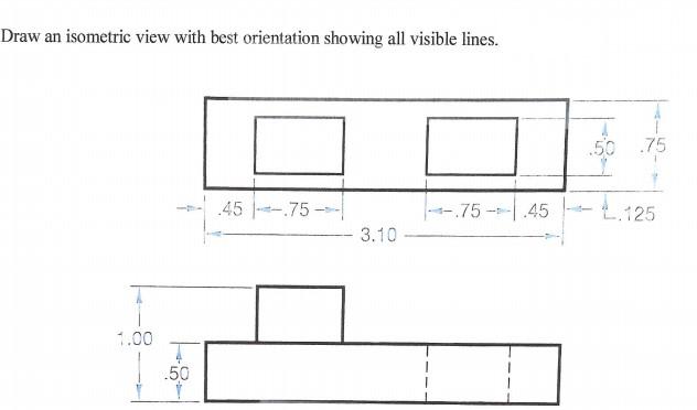 Solved Draw an isometric view with best orientation showing | Chegg.com