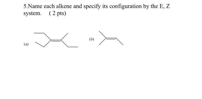 Solved Name Each Alkene And Specify Its Configuration By The