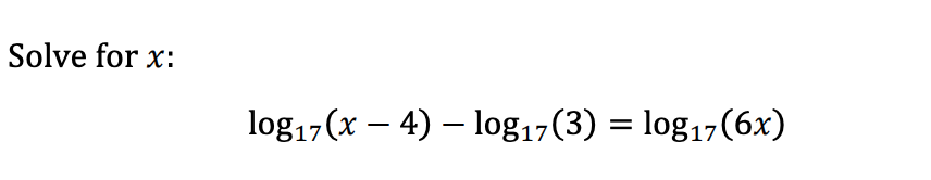 Solved Solve for x: log17(x – 4) – log17(3) = log17(6x) | Chegg.com