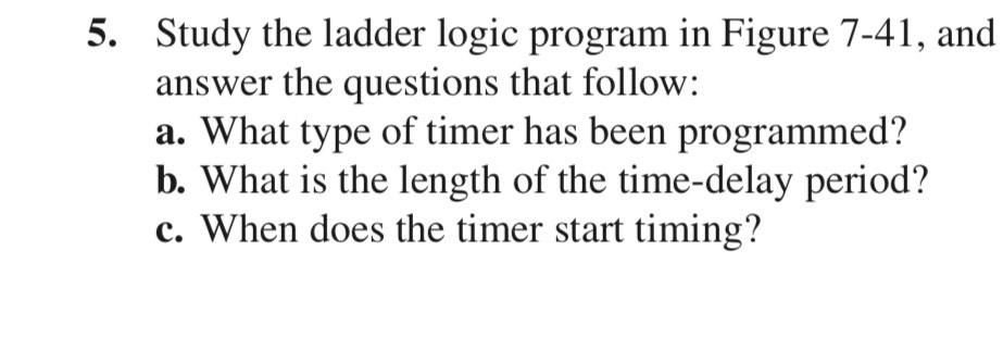 Solved 5. Study the ladder logic program in Figure 7-41, and | Chegg.com