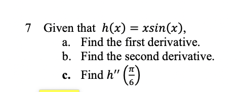 Solved 7 Given that h(x)=xsin(x), a. Find the first | Chegg.com