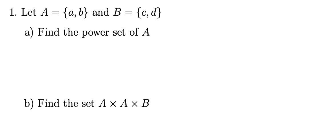 Solved = = 1. Let A = {a,b} and B = {c,d} a) Find the power | Chegg.com