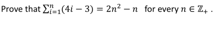 Solved Prove that ∑i=1n(4i−3)=2n2−n for every n∈Z+. | Chegg.com