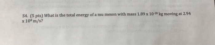 Solved S4. (5 pts) What is the total energy of a mu meson | Chegg.com