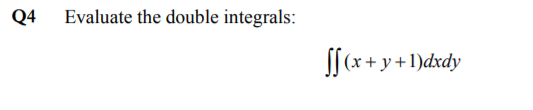 Solved Q4 Evaluate the double integrals: $$(x+y+1)dxdy | Chegg.com