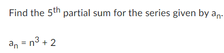 Solved Find the 5th partial sum for the series given by an. | Chegg.com
