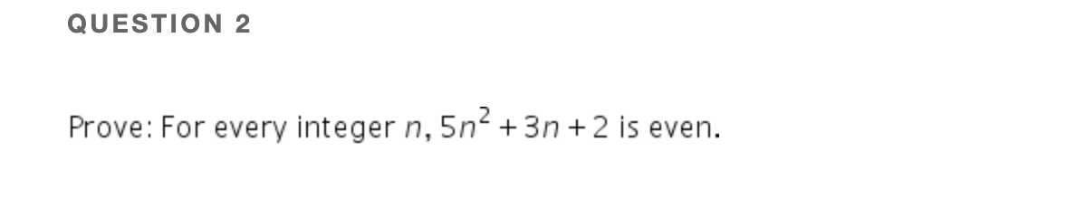 Solved QUESTION 2 Prove: For every integer n, 5n2+3n+2 is | Chegg.com
