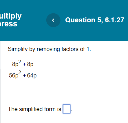 Solved Simplify by removing factors of 1 . 56p2+64p8p2+8p | Chegg.com