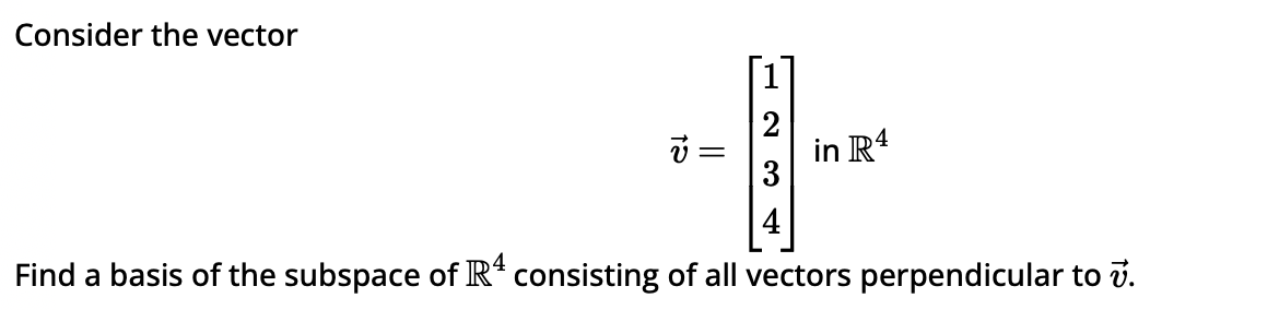 Solved Consider the vector v=⎣⎡1234⎦⎤ in R4 Find a basis of | Chegg.com