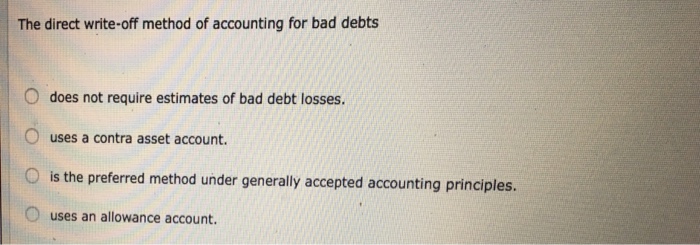 Solved The direct write-off method of accounting for bad | Chegg.com