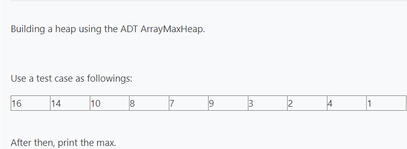 Solved Building a heap using the ADT ArrayMaxHeap. Use a | Chegg.com