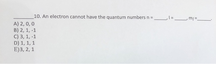 Solved 10. An electron cannot have the quantum numbers nI A) | Chegg.com