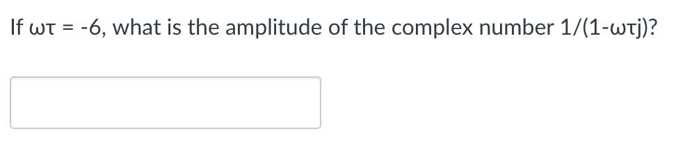 Solved If ωτ=−6, what is the amplitude of the complex number | Chegg.com