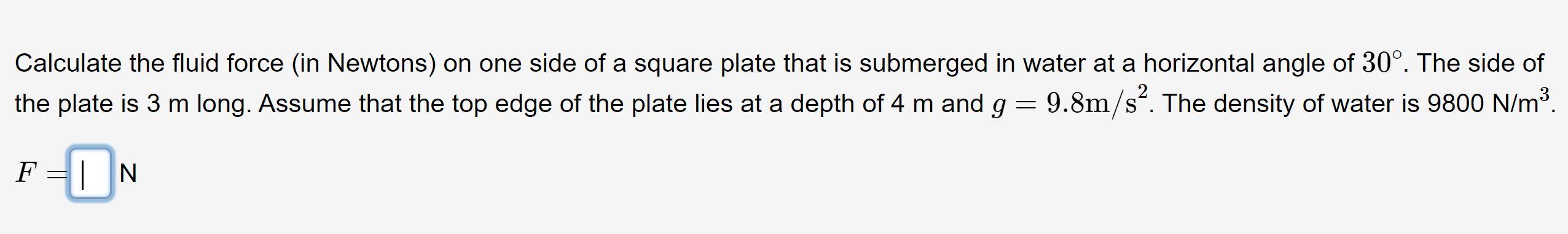 [Solved]: Calculate the fluid force (in Newtons) on one si