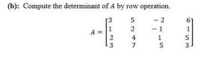 Solved (b): Compute the determinant of A by row operation. 5 | Chegg.com