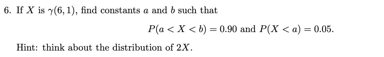 Solved 6. If X is γ(6,1), find constants a and b such that | Chegg.com