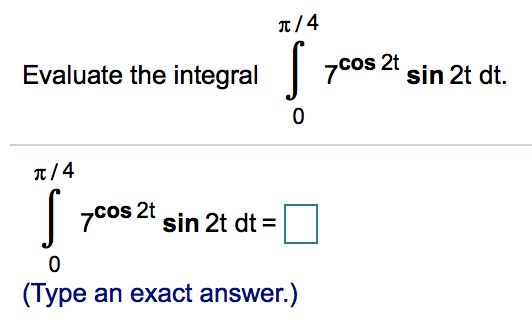 Solved t/4 Evaluate the integral cos 2t 0 t/4 7c0s 2t sin 2t | Chegg.com