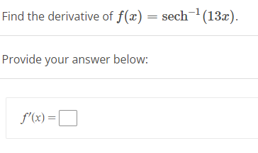Solved Find the derivative of f(x) = sech? (13x). Provide | Chegg.com