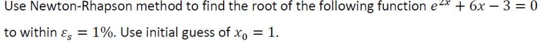 Solved Use Newton-Rhapson method to find the root of the | Chegg.com
