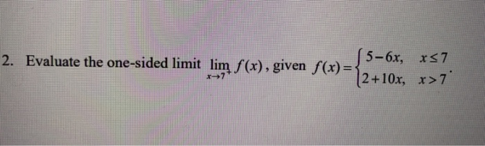 Solved 5-6x, xs7 2+10x, x>7 2. Evaluate the one-sided limit | Chegg.com
