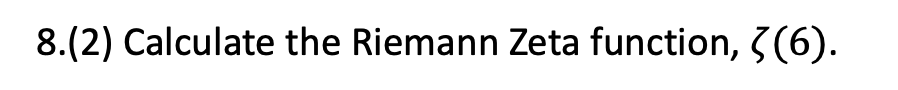 Solved 8.(2) Calculate the Riemann Zeta function, ((6). | Chegg.com