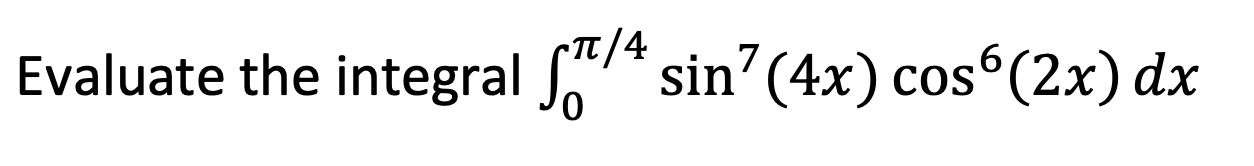 Solved /4 Evaluate the integral So4 sin?(4x) cos(2x) dx 7 | Chegg.com