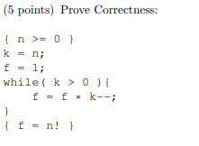 Solved (5 points) Prove Correctness: { n >= 0) k = n; f = 1; | Chegg.com