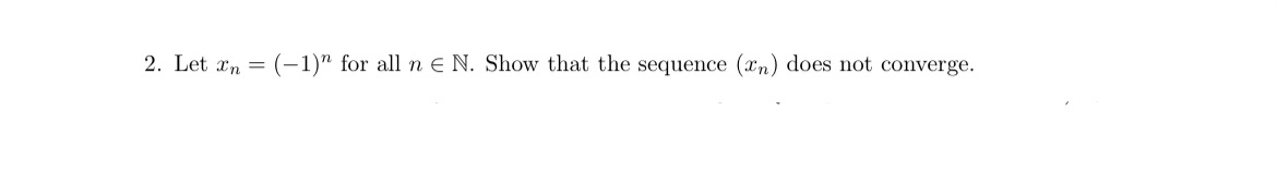 Solved 2. Let xn=(−1)n for all n∈N. Show that the sequence | Chegg.com