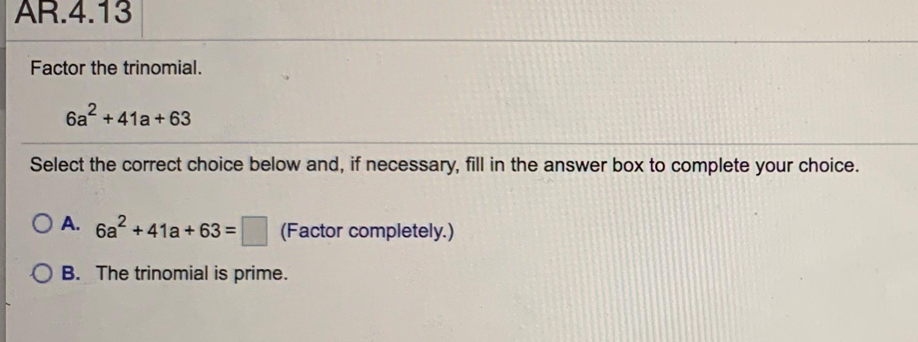 Solved AR.4.13 Factor the trinomial. 6a2 +41a +63 Select the | Chegg.com