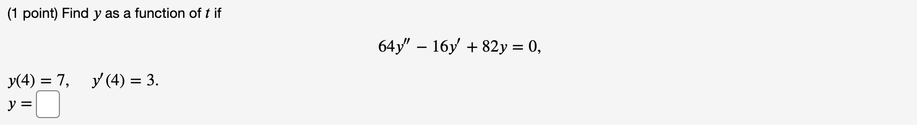 Solved (1 point) Find y as a function of t if 64y" – 16y + | Chegg.com