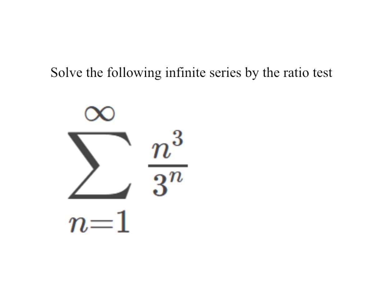 Solved Solve the following infinite series by the ratio test | Chegg.com