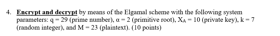 Solved 4. Encrypt and decrypt by means of the Elgamal scheme | Chegg.com