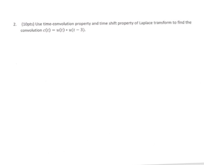 Solved (10pts) Use time-convolution property and time shift | Chegg.com