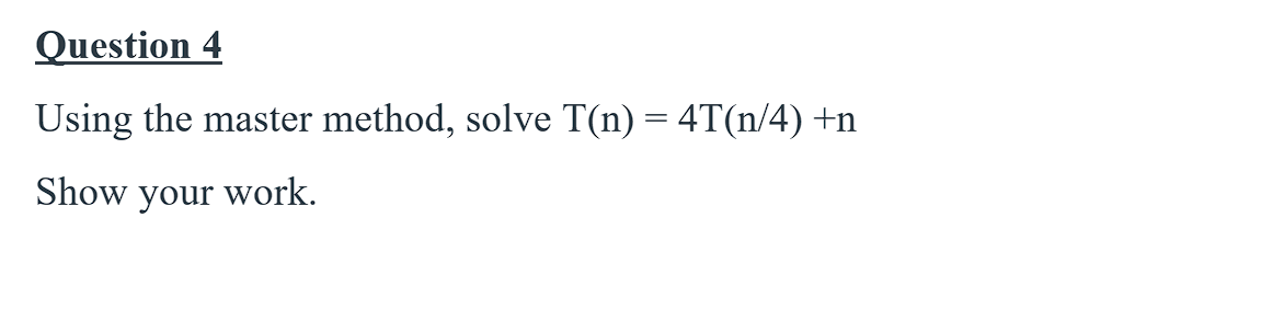 Solved Using the master method, solve T(n)=4T(n/4)+n Show | Chegg.com