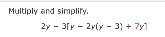 Solved Multiply and simplify. 2y−3[y−2y(y−3)+7y] | Chegg.com
