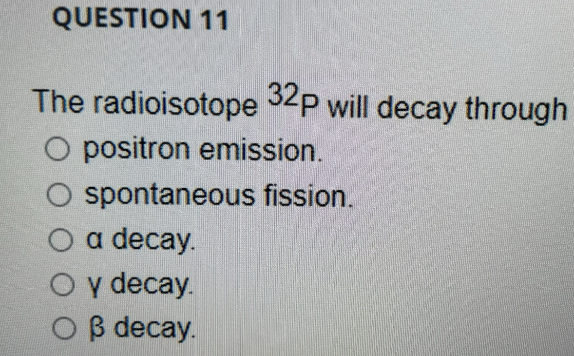 Solved QUESTION 11The radioisotope 32P ﻿will decay | Chegg.com