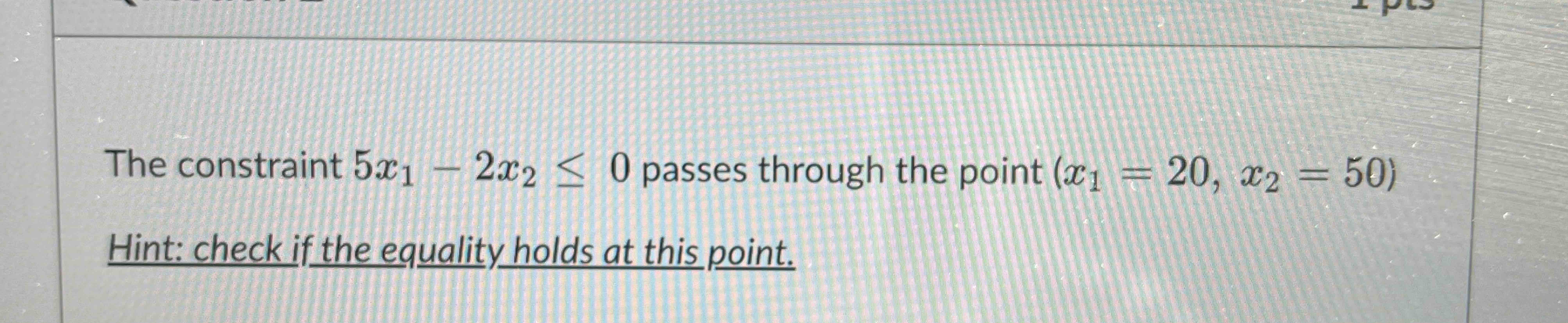 Solved The constraint 5x1-2x2≤0 ﻿passes through the point | Chegg.com